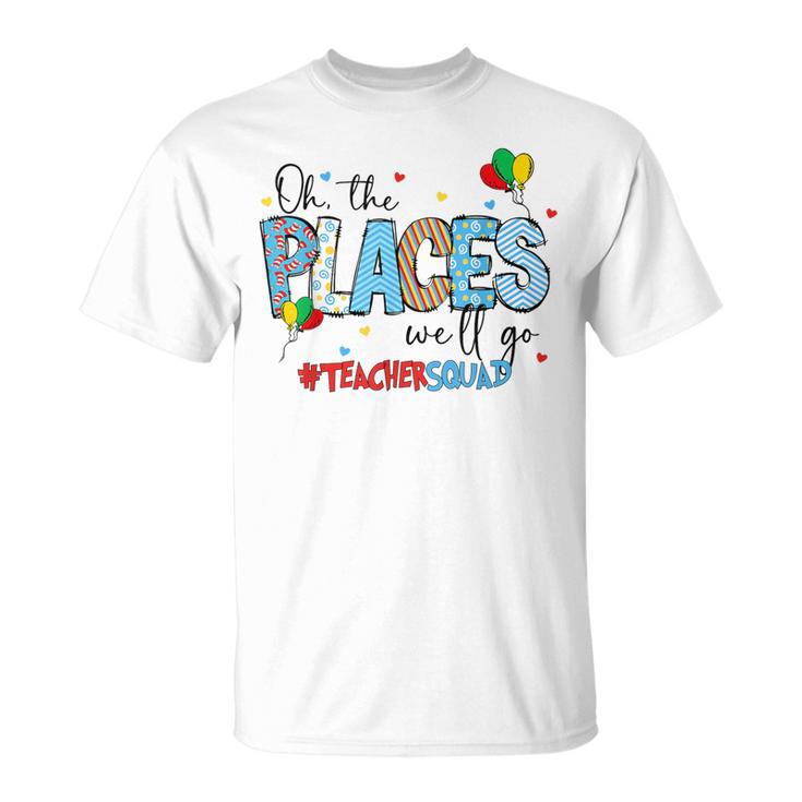 Oh The Places We Will Go Reading Day Read Book Teacher Squad T-Shirt ...
