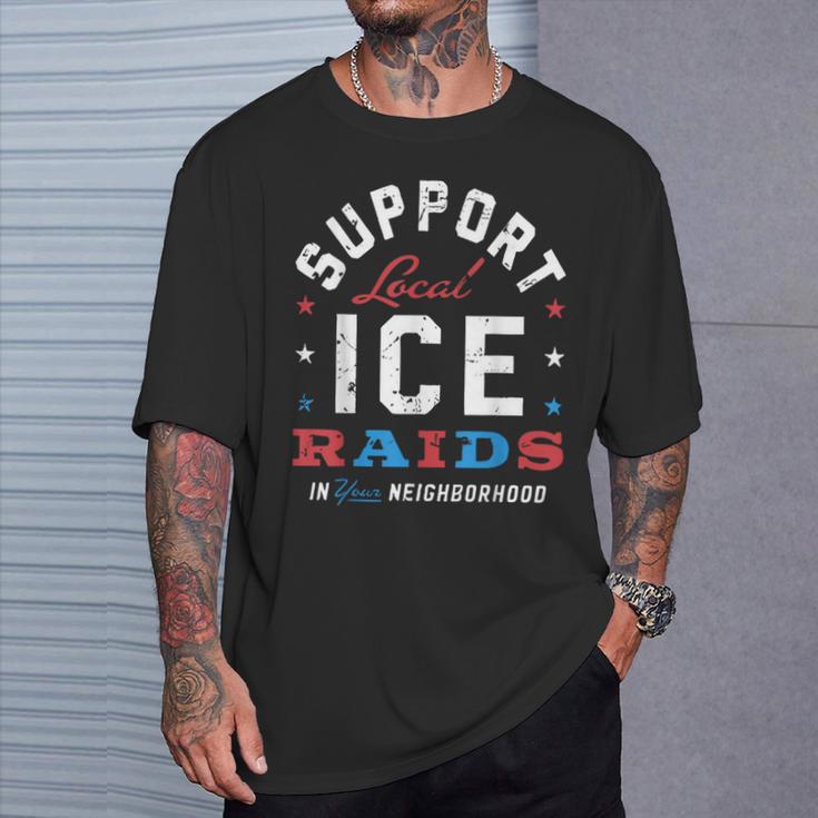 Support Local Ice Raids In Your Neighborhood T-Shirt | Mazezy